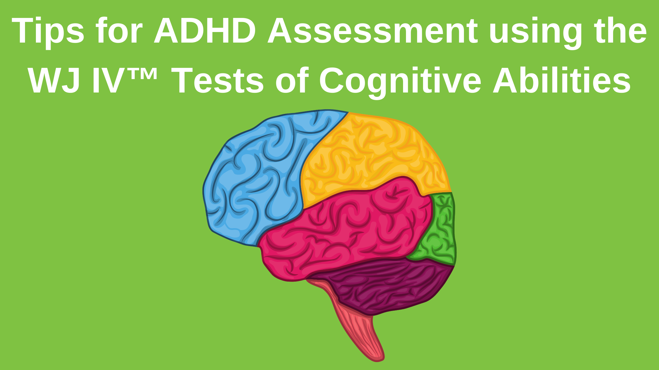 Tips for ADHD Assessment using the WJ IV Tests of Cognitive Abilities